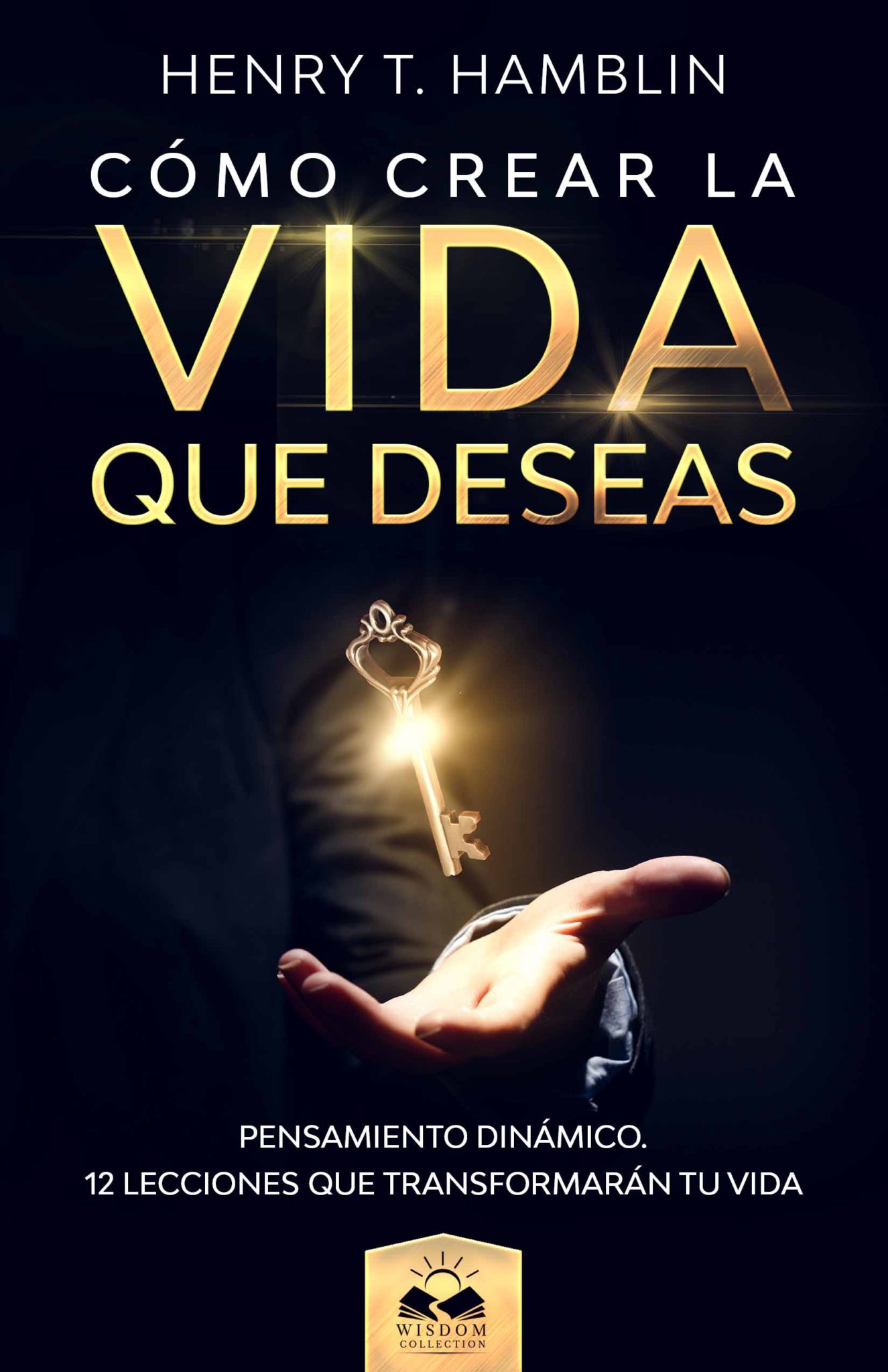 Cómo Crear la Vida que Deseas | Wisdom Collection